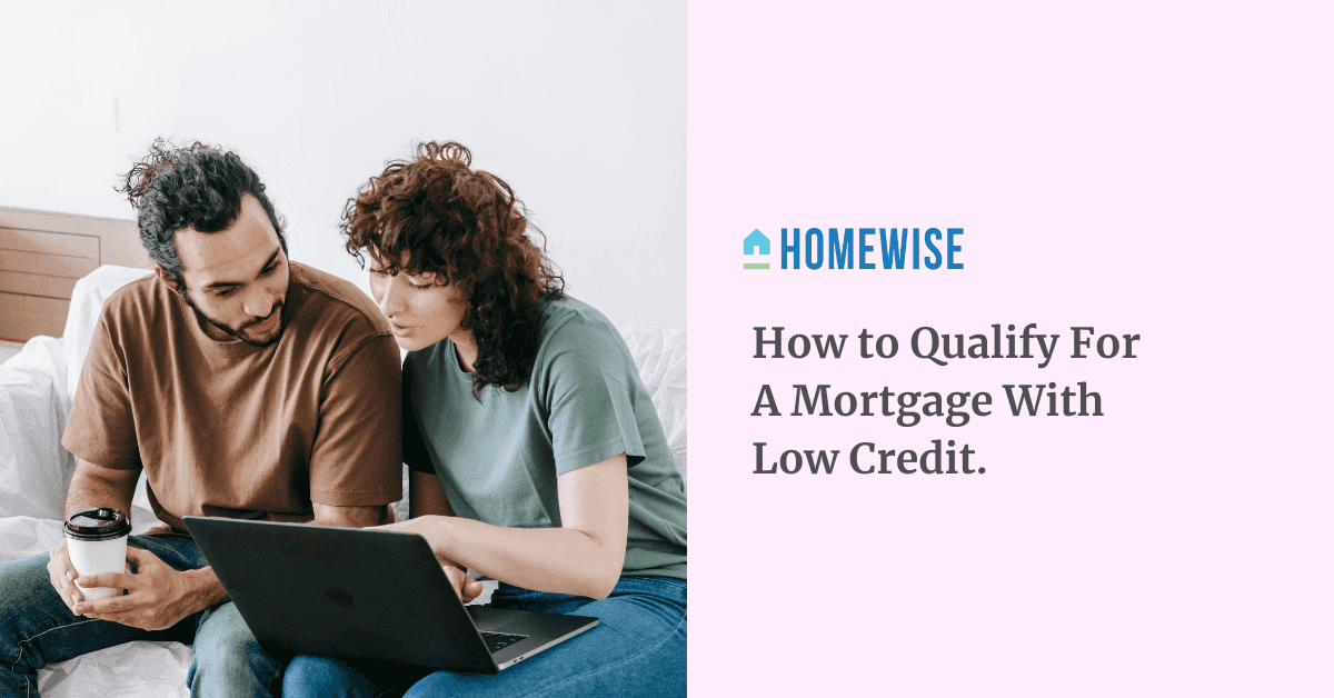 How to Qualify For A Mortgage With Low Credit - Homewise